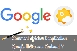 Comment avoir Google Météo sur l'écran de mon téléphone